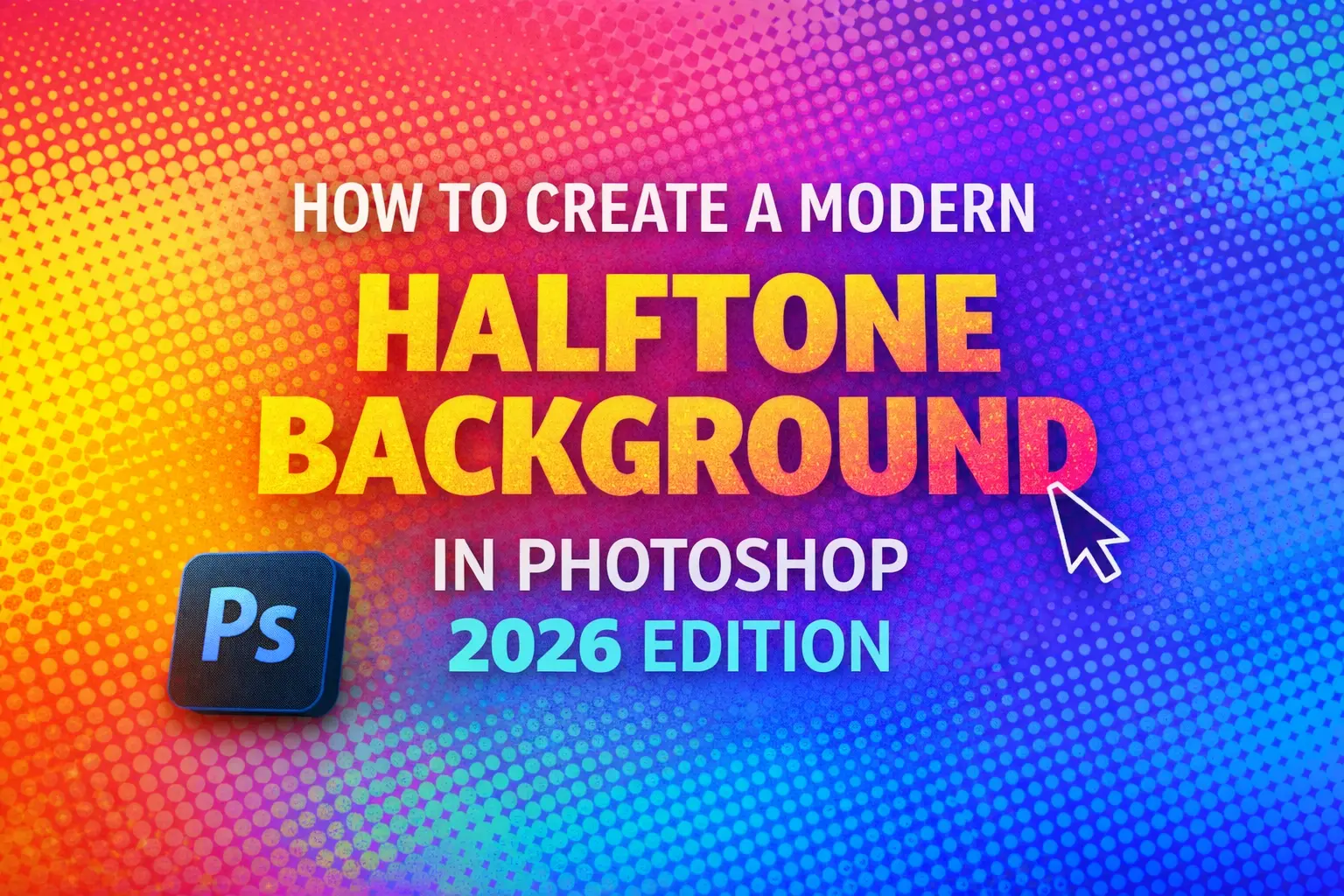 How to Create a Modern Halftone Background in Photoshop (2026 Edition)